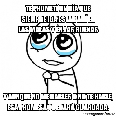 Meme Por favor - Te prometÃ­ un dÃ­a que siempre iba estar ahÃ­ en las ...