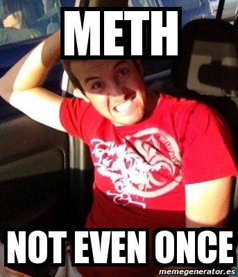 Meme Personalizado - Meth Not even once - 3240794