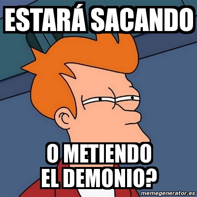 Meme Futurama Fry - ESTARÃ sacando o metiendo el demonio? - 3241194