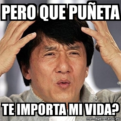 Meme Jackie Chan - Pero que puÃ±eta te importa mi vida? - 3242566