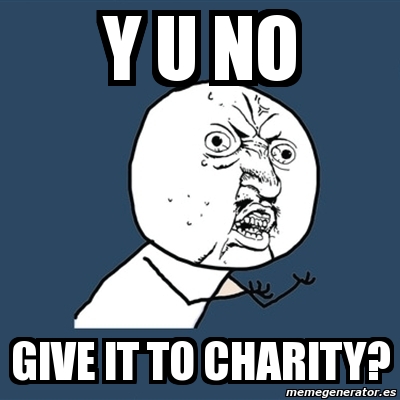 Meme Y U No - y u no give it to charity? - 3244440