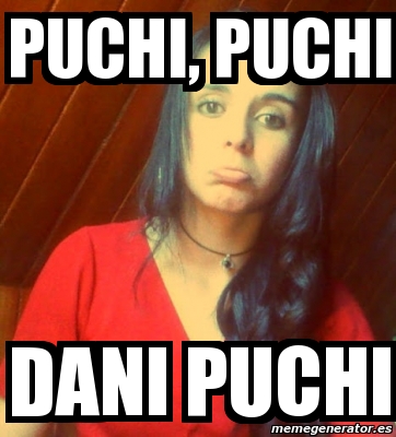 Meme Personalizado - puchi, puchi dani puchi - 3244516
