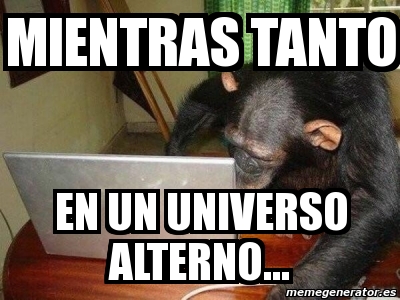Meme Personalizado - mientras tanto en un universo alterno... - 3245025