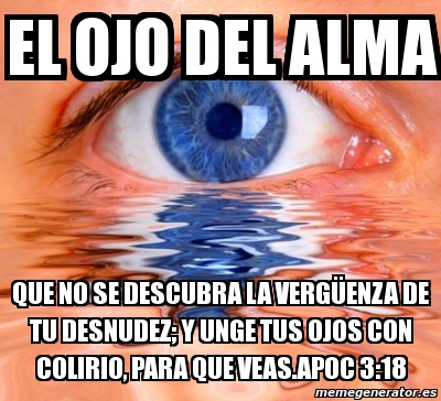 Meme Personalizado - el OJO DEL ALMA que no se descubra la vergÃ¼enza ...