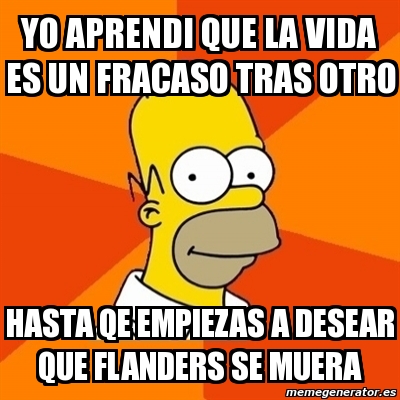 Meme Homer - yo aprendi que la vida es un fracaso tras otro hasta qe ...