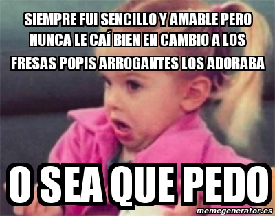 Meme Personalizado - siempre fui sencillo y amable pero nunca le caÃ ...