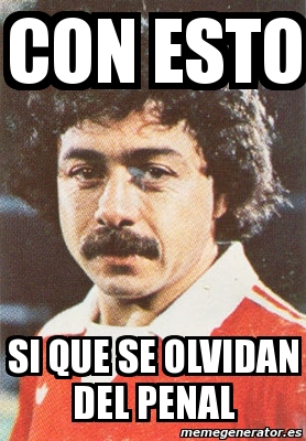 Meme Personalizado - CON ESTO SI QUE SE OLVIDAN DEL PENAL - 3252495