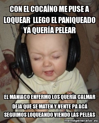 Meme Personalizado - Con el cocaÃ­no me puse a loquear Llego el ...