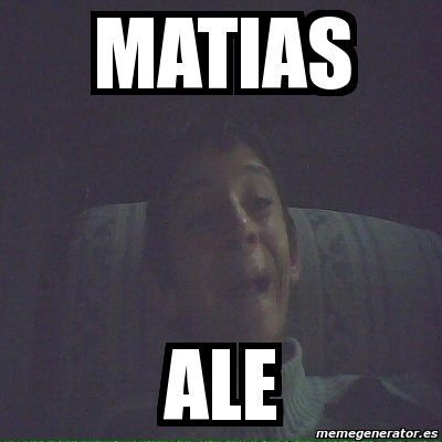 Meme Personalizado - matias ale - 3253931
