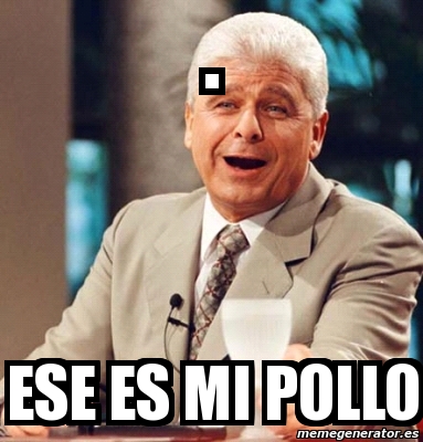 Meme Personalizado - . ESE ES mi pollo - 3255749
