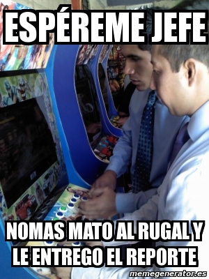 Meme Personalizado - ESPÃ‰REME jefe nomas mato al rugal y le entrego el ...