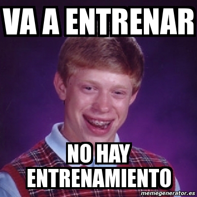 Meme Bad Luck Brian - va a entrenar no hay entrenamiento - 3259730