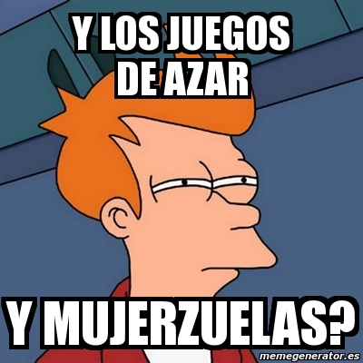 Meme Futurama Fry - Y los juegos de azar y mujerzuelas? - 3259819