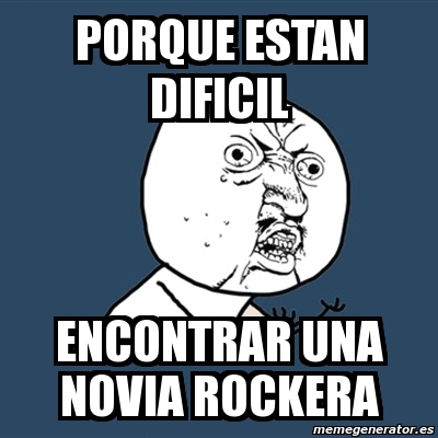 Meme Y U No - porque estan dificil encontrar una novia rockera - 3259839
