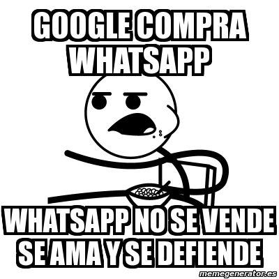 Meme Cereal Guy - Google compra whatsapp whatsapp no se vende se ama y ...