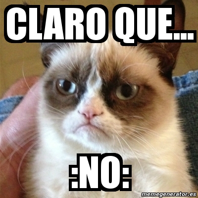 Meme Grumpy Cat - claro que... :no: - 3262859
