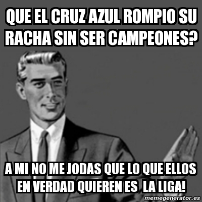 Meme Correction Guy - que el cruz azul rompio su racha sin ser ...