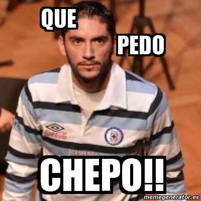Meme Personalizado - que pedo chepo!! - 3264112