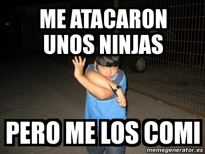 Meme Personalizado - Me atacaron unos ninjaS Pero me los comI - 3264192