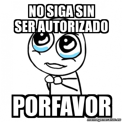 Meme Por favor - NO SIGA SIN SER AUTORIZADO PORFAVOR - 3265170