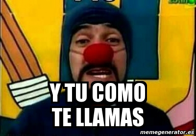 Meme Personalizado - y tu como te llamas - 3265576
