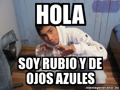 Meme Personalizado - HOLA SOY RUBIO Y DE OJOS AZULES - 3267792
