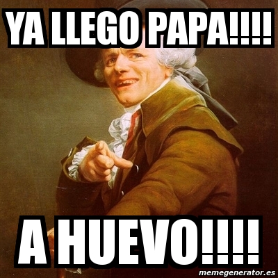 Meme Joseph Ducreux - ya llego papa!!!! a huevo!!!! - 3268299