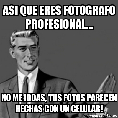 Meme Correction Guy - asi que eres fotografo profesional... no me jodas ...