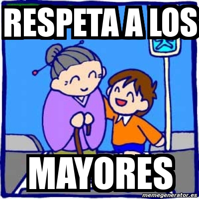 Meme Personalizado - respeta a los mayores - 3269573