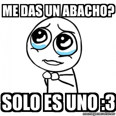 Meme Por favor - me das un abacho? solo es uno :3 - 3269971