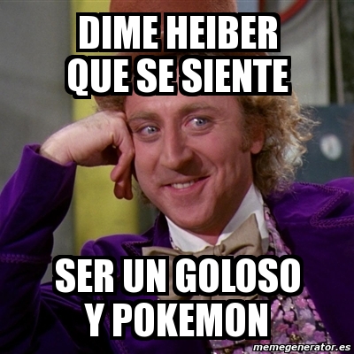 Meme Willy Wonka - dime heiber que se siente ser un goloso y pokemon ...