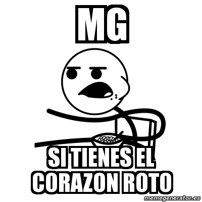 Meme Cereal Guy - MG si tienes el corazon roto - 3272823