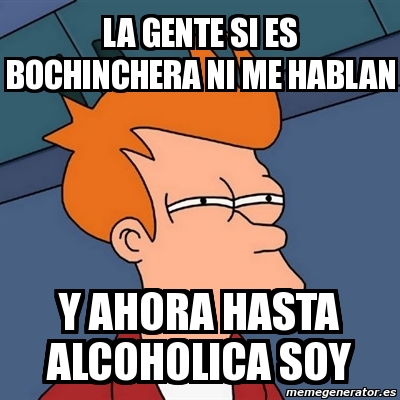 Meme Futurama Fry - la gente si es bochinchera ni me hablan Y AHORA ...