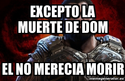 Meme Personalizado - excepto la muerte de dom el no mereCia morir - 3273662