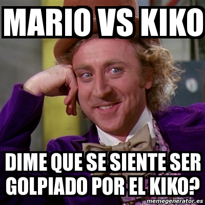 Meme Willy Wonka - mario vs kiko dime que se siente ser golpiado por el ...