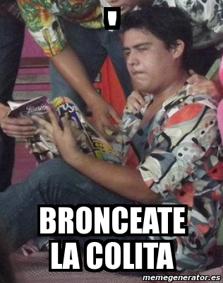 Meme Personalizado - ' bronceate la colita - 3275666