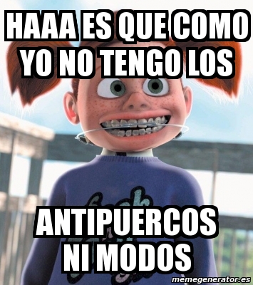 Meme Personalizado - Haaa es que como yo no tengo los antipuercos ni ...