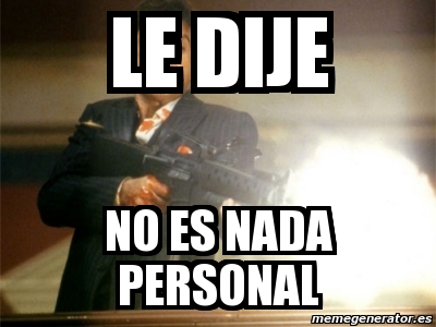 Meme Personalizado - le dije no es nada personal - 3277209