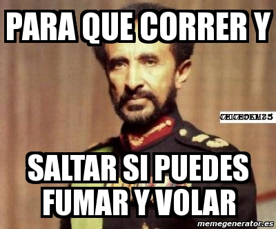 Meme Personalizado - para que correr y saltar si puedes fumar y volar ...
