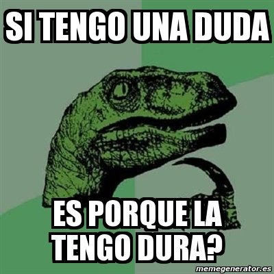 Meme Filosoraptor - si tengo una duda es porque la tengo dura? - 3277419