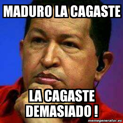 Meme Personalizado - maduro la cagaste la cagaste demasiado ! - 3277554