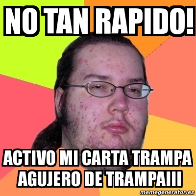 Meme Friki - No tan rapido! activo mi carta trampa agujero de trampa ...