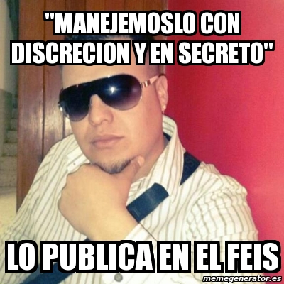 Meme Personalizado - "MANEJEMOSLO CON DISCRECION Y EN SECRETO" lO ...