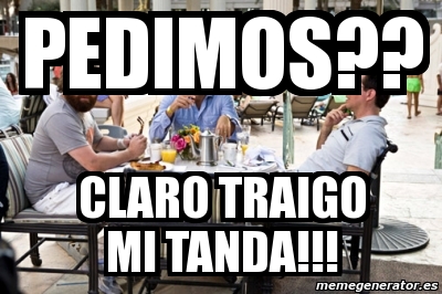 Meme Personalizado - pedimos?? claro traigo mi tanda!!! - 3283588