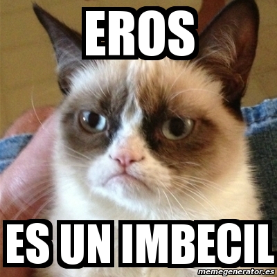 Meme Grumpy Cat - EROS ES UN IMBECIL - 3288355