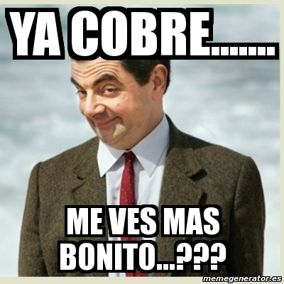 Meme Mr Bean - ya cobre....... me ves mas bonito...??? - 3290553