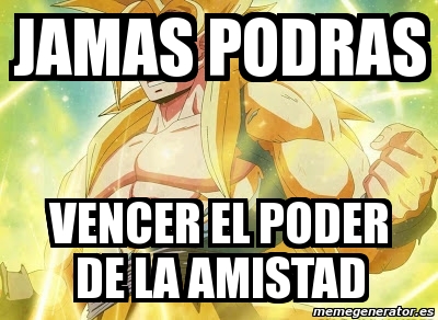 Meme Personalizado - jamas podras vencer el poder de la amistad - 3290582