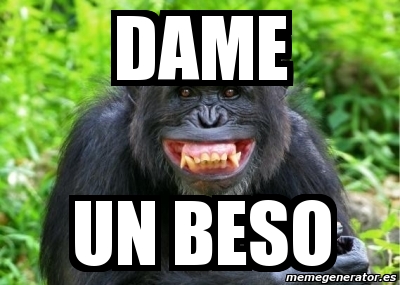 Meme Personalizado - DAME UN BESO - 3291556