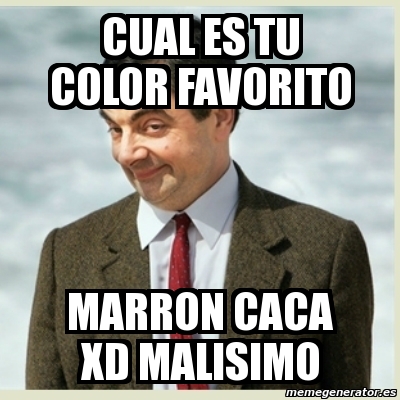 Meme Mr Bean - Cual es tu color favorito Marron caca xd malisimo - 3295797