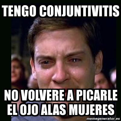 Meme crying peter parker - tengo conjuntivitis no volvere a picarle el ...